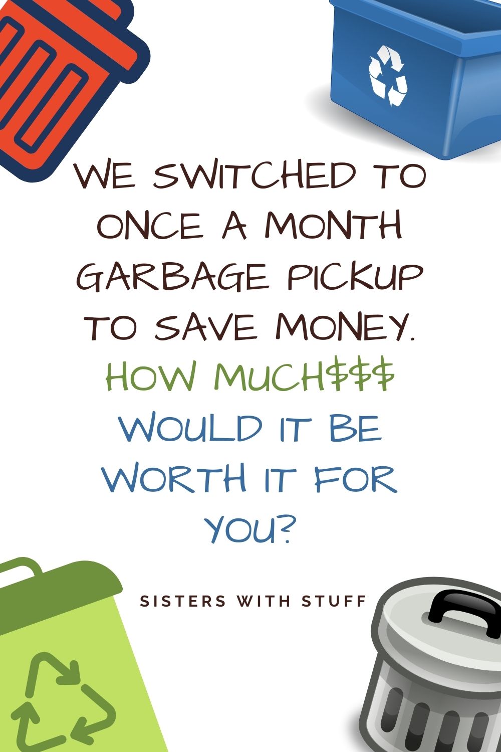 We switched to once a month garbage pickup to save money. It saves us ...